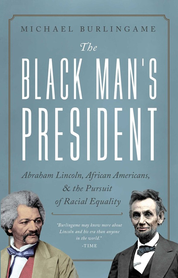The Black Man's President: Abraham Lincoln, African Americans, & the ...