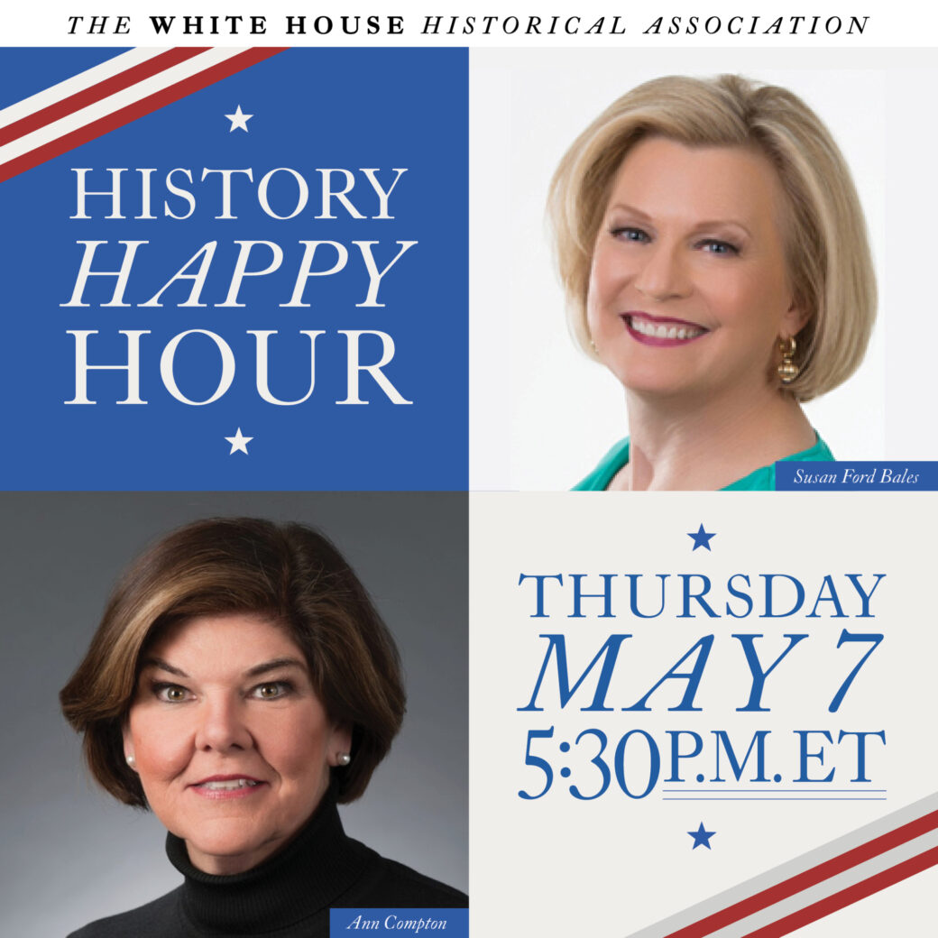 History Happy Hour - Susan Ford Bales - White House Historical Association