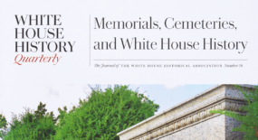 NEW ISSUE White House History Quarterly Magazine “Memorials, Cemeteries ...
